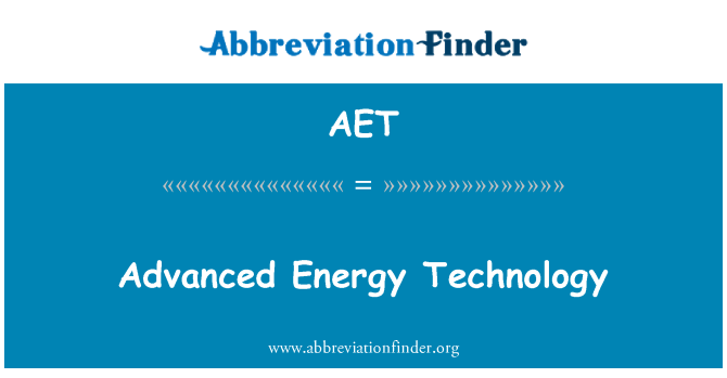AET 定义: 先进的能源技术 - Advanced Energy Technology AET 定义: 先进的能源技术 - Advanced Energy Technology