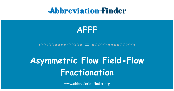 AFFF 代表 非对称流场流分离 - Asymmetric Flow Field-Flow Fractionation AFFF 代表 非对称流场流分离 - Asymmetric Flow Field-Flow Fractionation