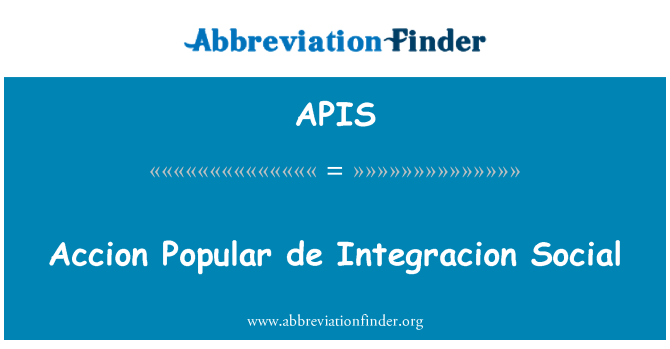 APIS 定义: 亚胜流行 de Integracion 社会 - Accion Popular de Integracion Social APIS 定义: 亚胜流行 de Integracion 社会 - Accion Popular de Integracion Social