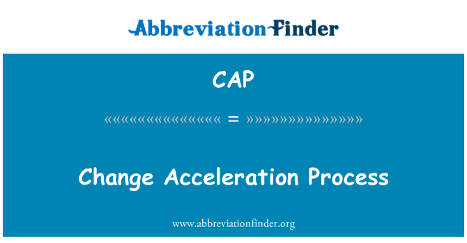 CAP Definition: Change Acceleration Process | Abbreviation Finder CAP Definition: Change Acceleration Process | Abbreviation Finder